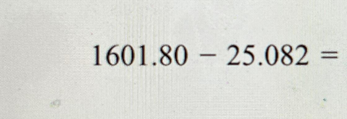 Solved 1601.80-25.082= | Chegg.com