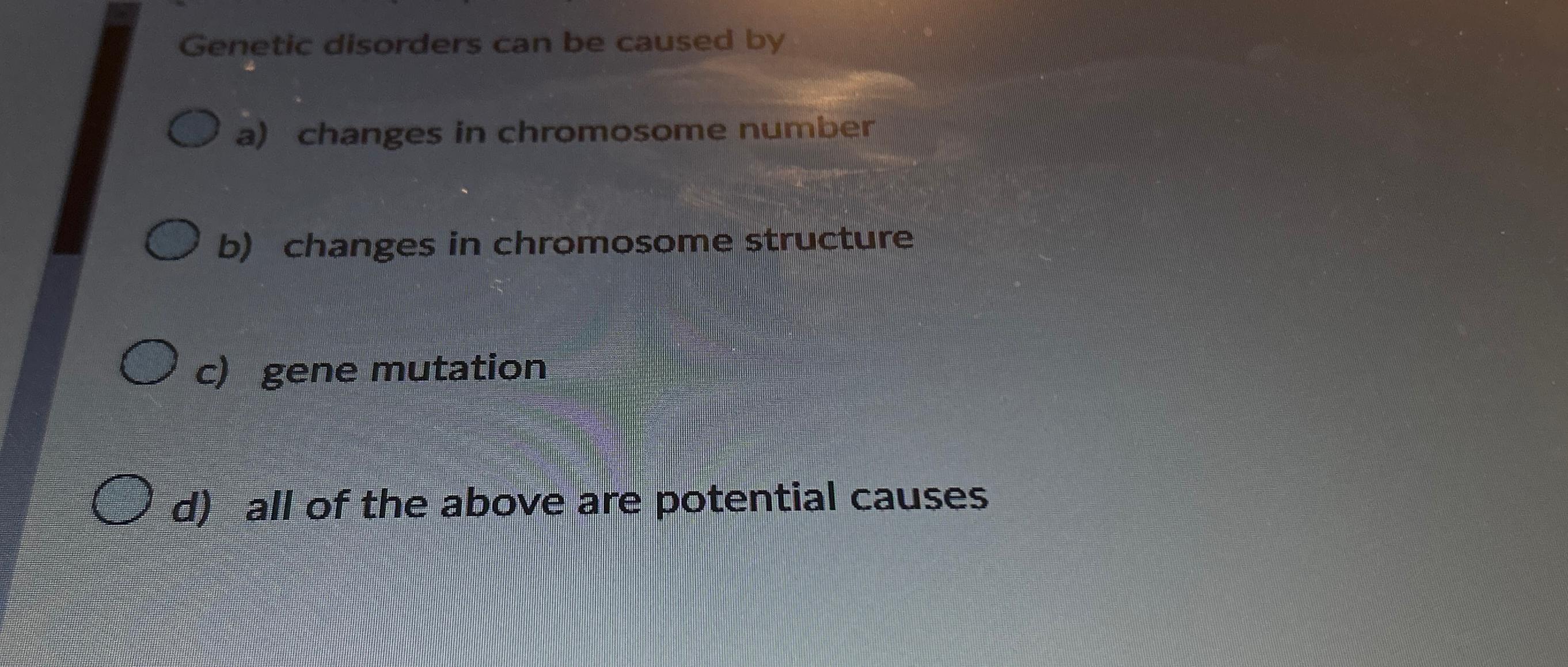 Solved Genetic disorders can be caused bya) ﻿changes in | Chegg.com