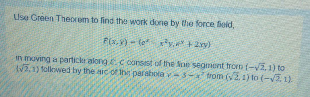 Solved Use Green Theorem to find the work done by the force | Chegg.com