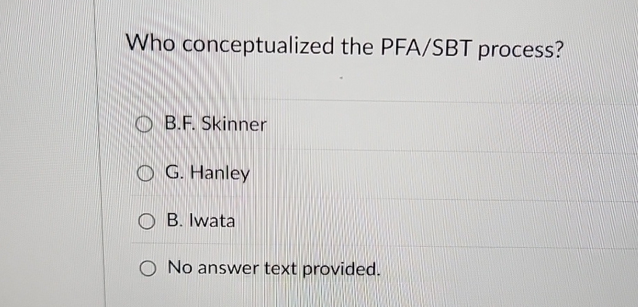Solved Who conceptualized the PFA/SBT process?B.F. | Chegg.com