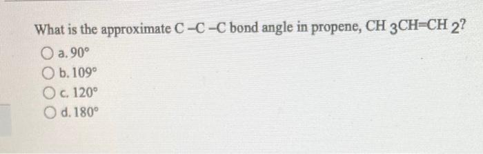 Solved What is the approximate C−C−C bond angle in propene, | Chegg.com