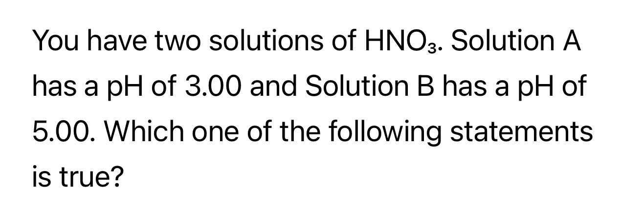 Solved You have two solutions of HNO3. ﻿Solution A has a pH | Chegg.com