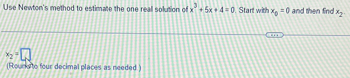 Solved Use Newton's method to estimate the one real solution | Chegg.com