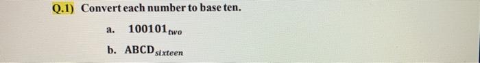 Solved Q.1) Convert each number to base ten. 100101 two a. | Chegg.com