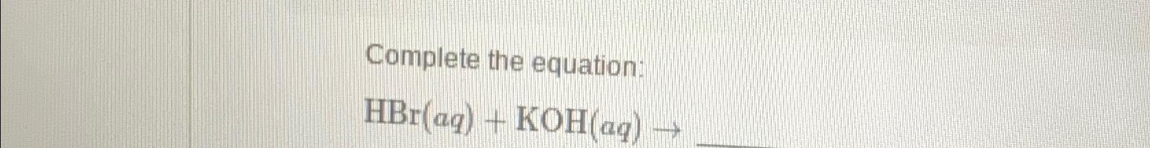 Solved Complete the equation:HBr(aq)+KOH(aq)→ | Chegg.com