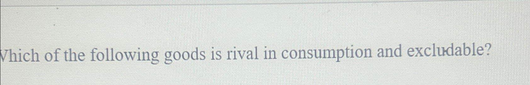 Solved Which of the following goods is rival in consumption | Chegg.com