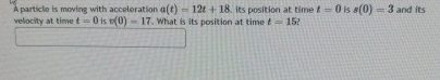 Solved A particle is moving with acceleration a(t)=12t+18. | Chegg.com
