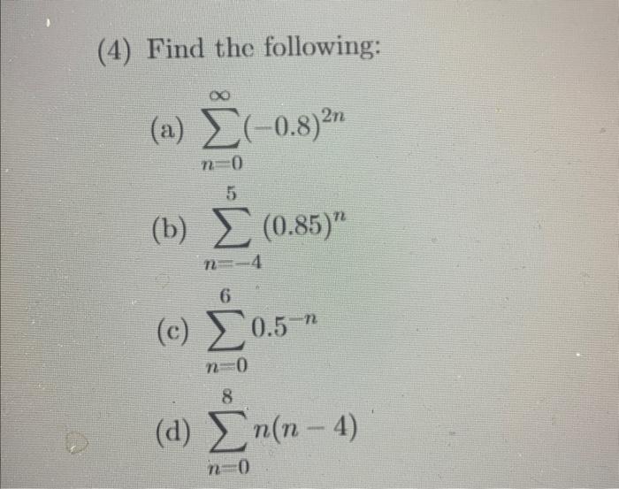 Solved (4) Find the following: (a) ∑n=0∞(−0.8)2n (b) | Chegg.com