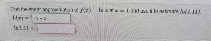Solved Find the linear approximation of f(x)=lnx at x=1 and | Chegg.com