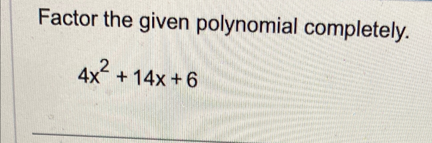 Solved Factor the given polynomial completely.4x2+14x+6 | Chegg.com