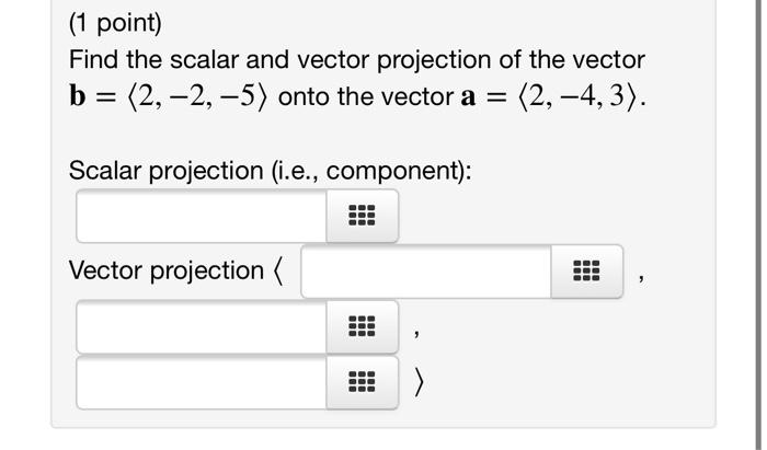 Solved (1 point) Find the scalar and vector projection of | Chegg.com