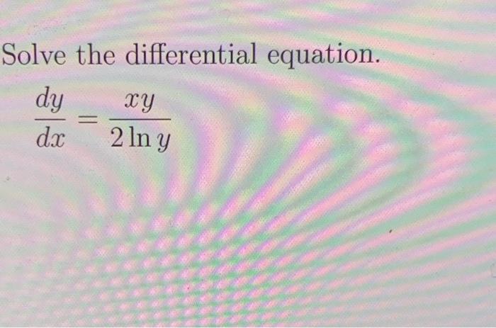 Solved Solve the differential equation. dy xy dx 2 ln y | Chegg.com