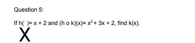Solved If h()=x+2 and (h∘k)(x)=x2+3x+2, find k(x). | Chegg.com