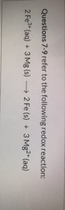Solved Questions 7-9 refer to the following redox reaction: | Chegg.com Solved Questions 7-9 refer to the following redox reaction: | Chegg.com