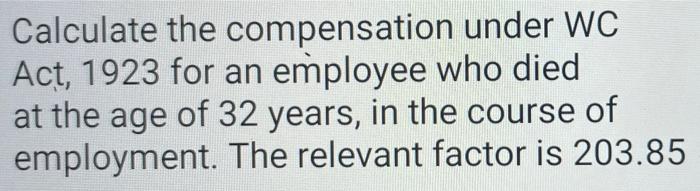 Solved Calculate the compensation under WC Act, 1923 for an | Chegg.com