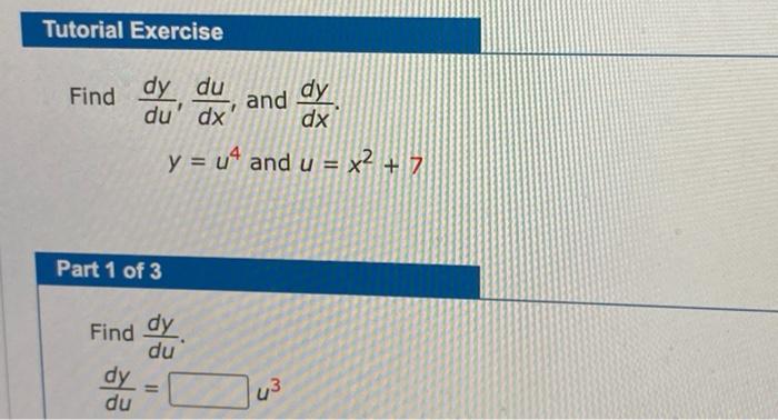 Solved Tutorial Exercise Find dy du, and dy du' dx dx y = u4 | Chegg.com Solved Tutorial Exercise Find dy du, and dy du' dx dx y = u4 | Chegg.com