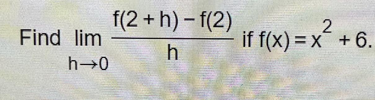 Solved Find limh→0f(2+h)-f(2)h ﻿if f(x)=x2+6 | Chegg.com