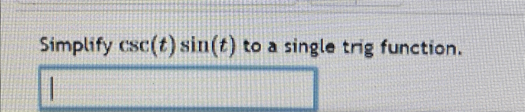 Solved Simplify csc(t)sin(t) ﻿to a single trig function. | Chegg.com