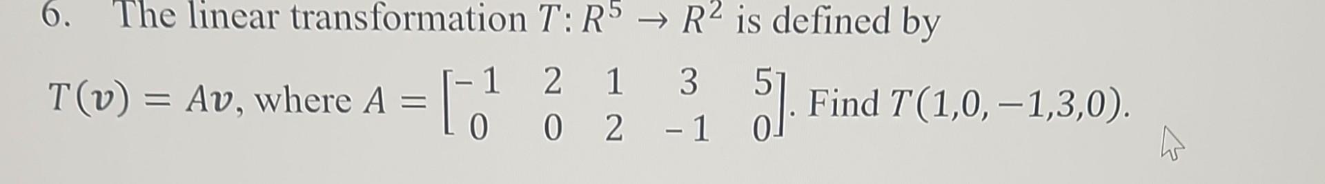 Solved 6. The linear transformation T:R5→R2 is defined by | Chegg.com