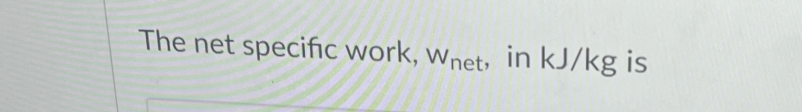 Solved The net specific work, wnet, ﻿in kJkg ﻿is | Chegg.com
