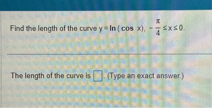 Solved Find the length of the curve y=ln(cosx),−4π≤x≤0 The | Chegg.com