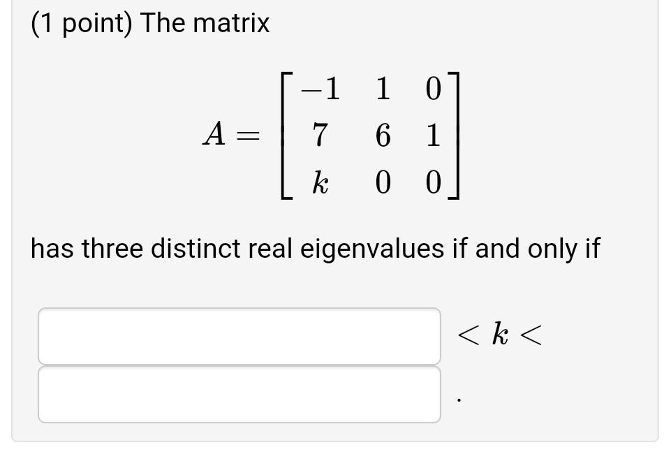 Solved (1 point) The matrix A=⎣⎡−17k160010⎦⎤ has three | Chegg.com
