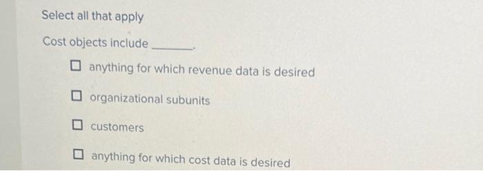 Solved Select all that apply Cost objects include anything | Chegg.com