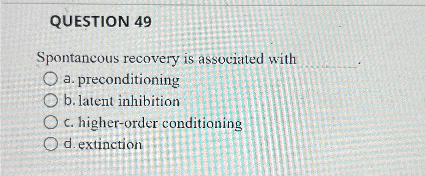 Solved QUESTION 49Spontaneous recovery is associated witha. | Chegg.com