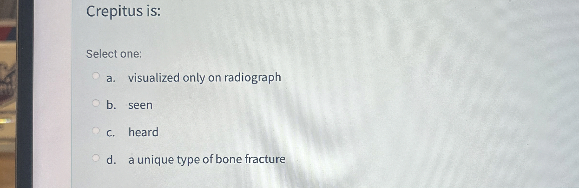 Solved Crepitus is:Select one:a. ﻿visualized only on | Chegg.com