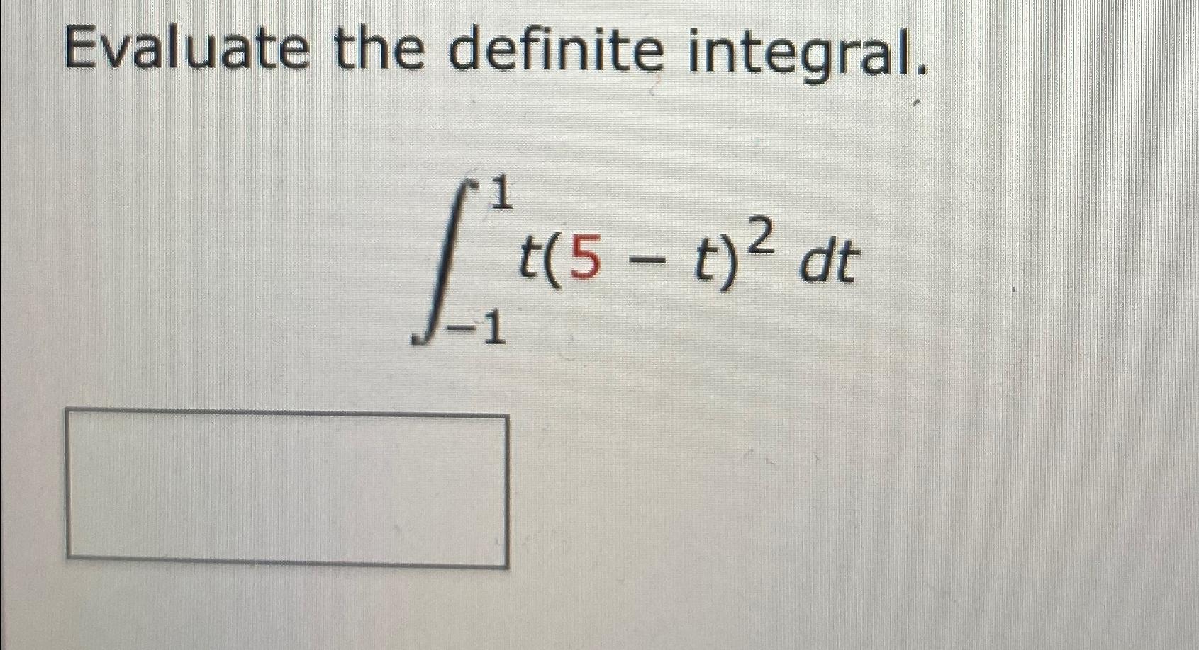 Solved Evaluate the definite integral.∫-11t(5-t)2dt | Chegg.com