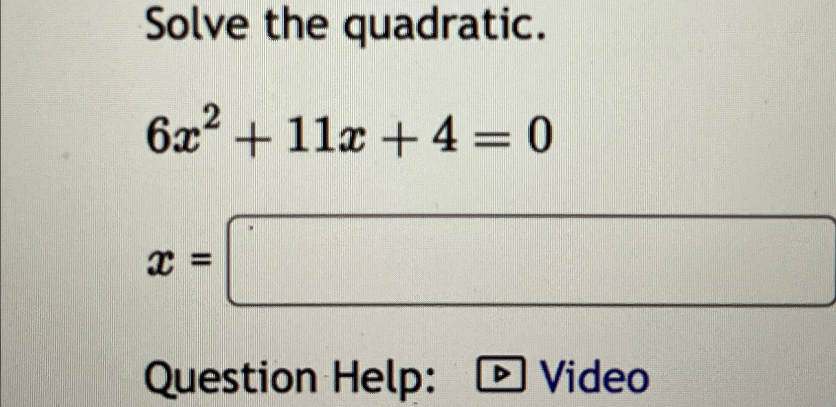 Solved Solve the quadratic.6x2+11x+4=0x=Question Help:Video | Chegg.com