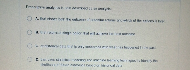 Solved Prescriptive analytics is best described as an | Chegg.com