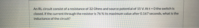 Solved An RL circuit consist of a resistance of 32 Ohms and | Chegg.com