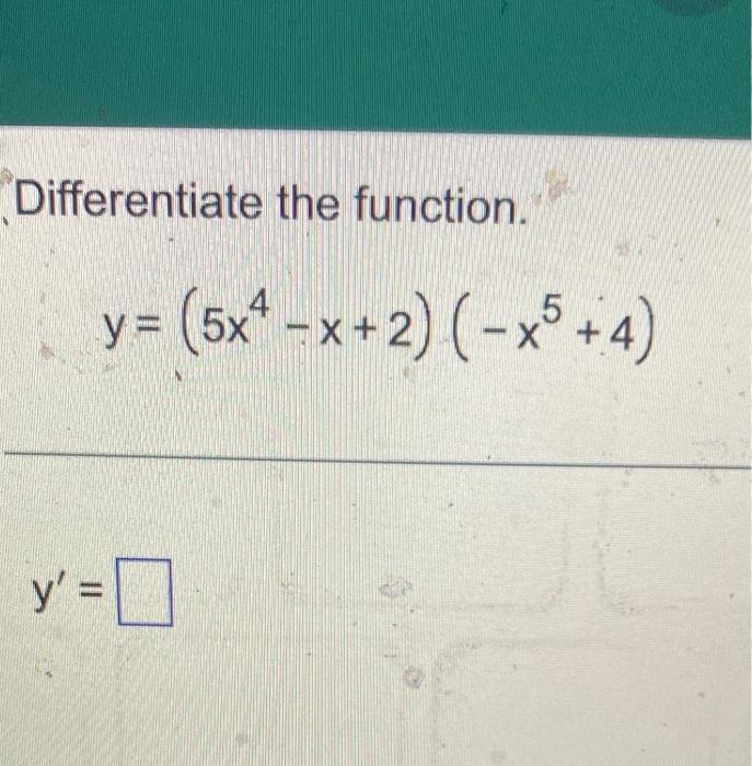 Solved Differentiate the function. y=(5x4−x+2)(−x5+4) | Chegg.com