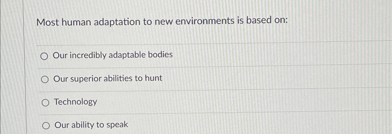 Solved Most human adaptation to new environments is based | Chegg.com