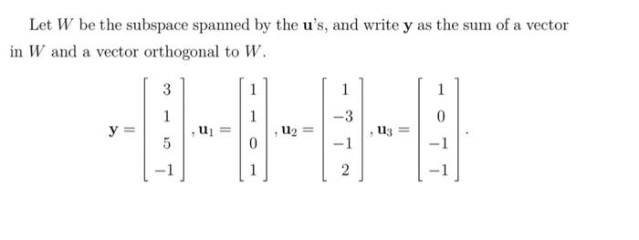 Solved Let W be the subspace spanned by the u 's, and write | Chegg.com