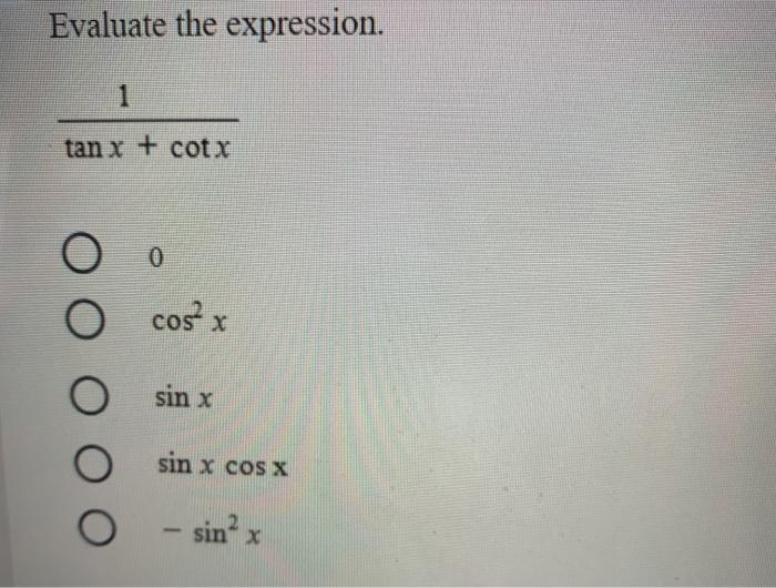 Solved Evaluate the expression. 1 tan x + cotx Оо cos x | Chegg.com