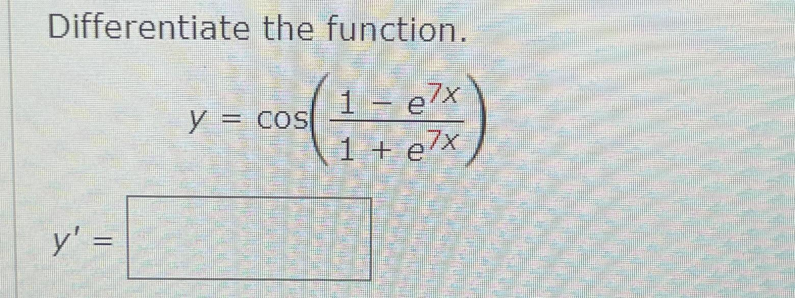 Solved Differentiate the function.y=cos(1-e7x1+e7x)y'= | Chegg.com