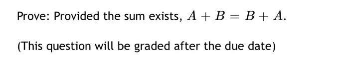 Solved Prove: Provided the sum exists, A+B=B+A. (This | Chegg.com