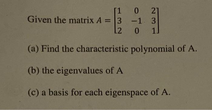 Solved Given the matrix A=⎣⎡1320−10231⎦⎤ (a) Find the | Chegg.com