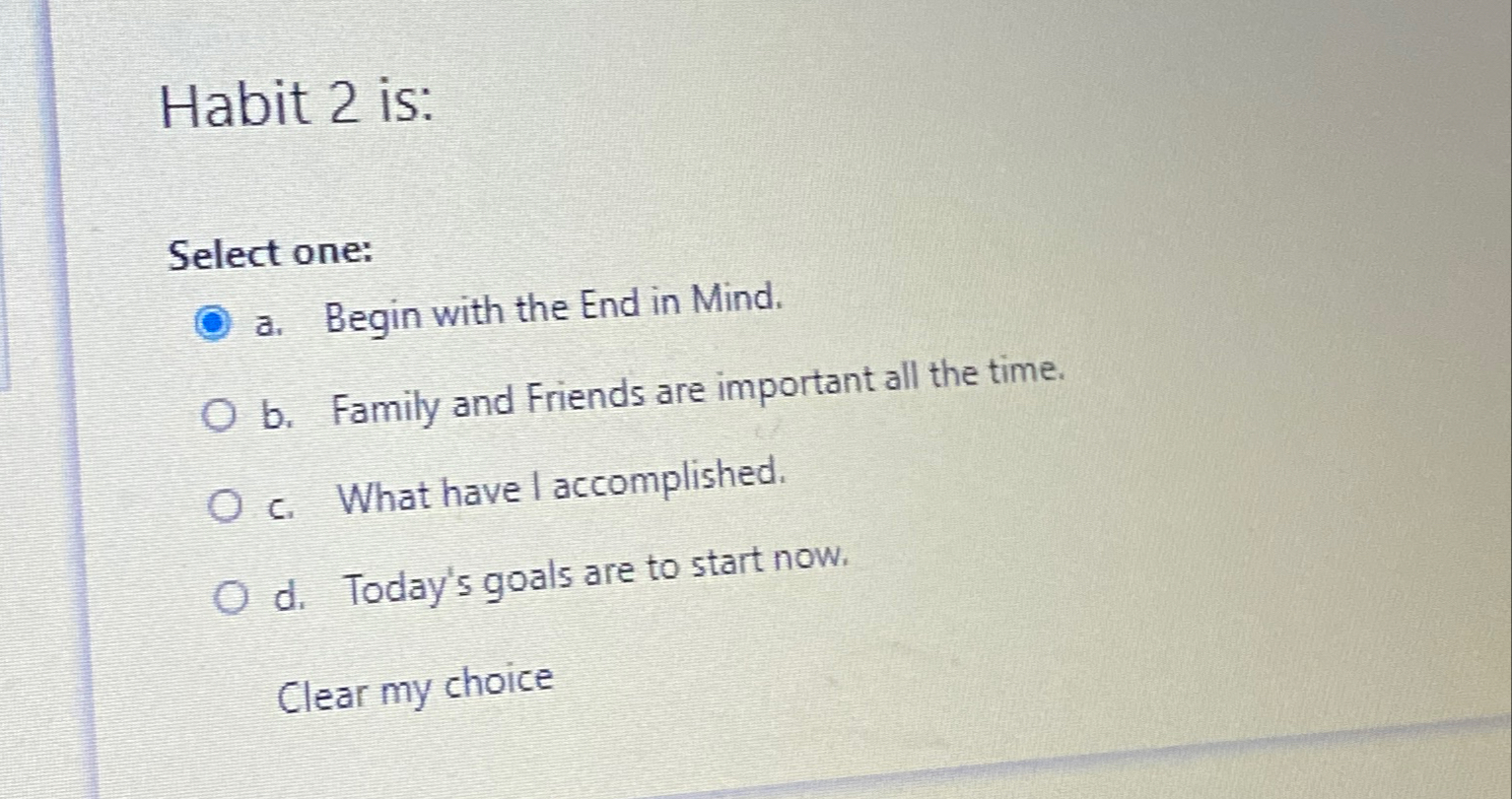 Solved Habit 2 ﻿is:Select one:a. ﻿Begin with the End in | Chegg.com
