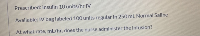 Solved Prescribed: insulin 10 units/hr IV Available: IV bag | Chegg.com