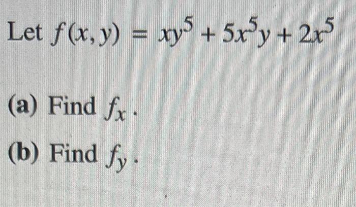 Solved Let f(x,y)=xy5+5x5y+2x5 (a) Find fx. (b) Find fy. | Chegg.com