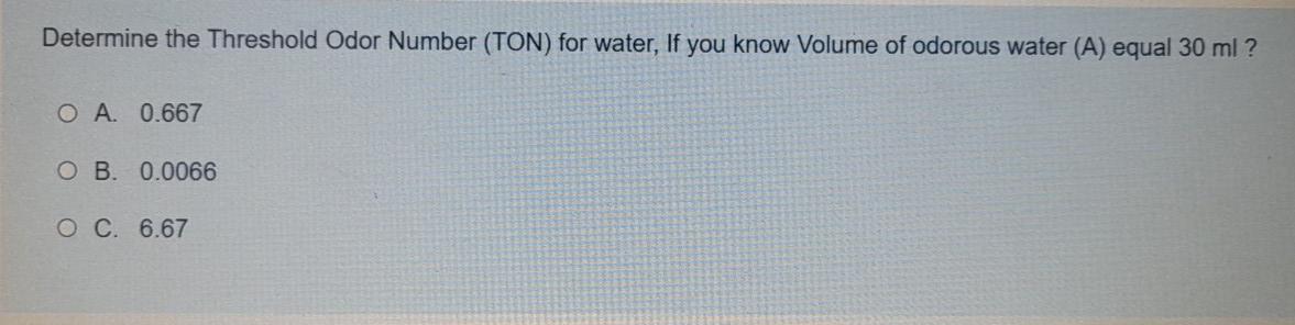 Solved Determine the Threshold Odor Number (TON) for water, | Chegg.com