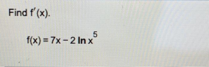 Solved Find f′(x). f(x)=7x−2lnx5 | Chegg.com