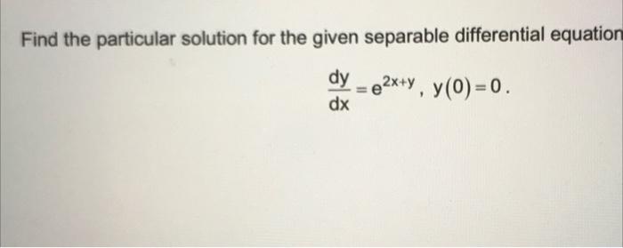 Solved Find the particular solution for the given separable | Chegg.com