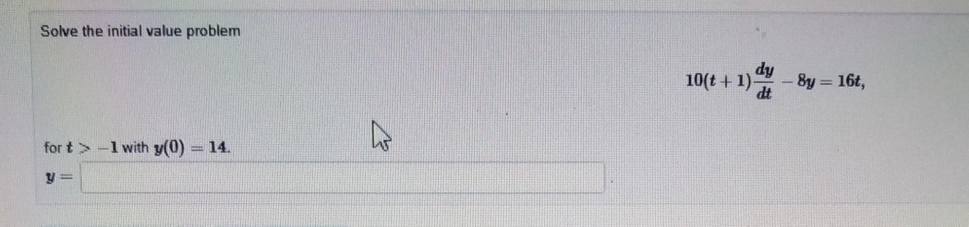 Solved Solve the initial value problem 10(t+1)dtdy−8y=16t | Chegg.com
