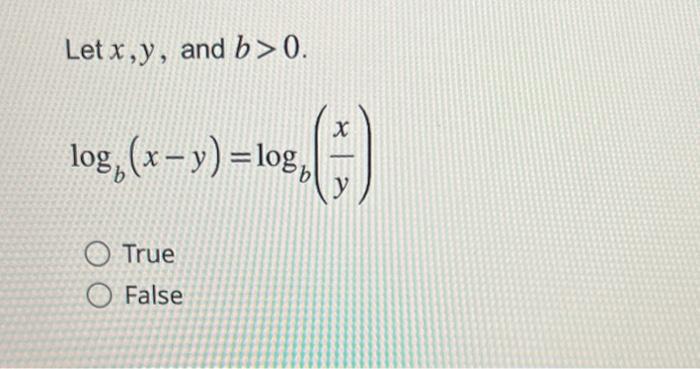 Solved Let x,y, and b>0. logb(x−y)=logb(yx) True False | Chegg.com