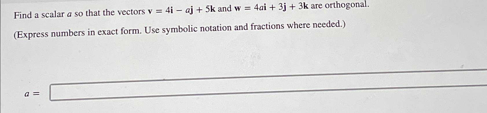 Solved Find a scalar a ﻿so that the vectors v=4i-aj+5k ﻿and | Chegg.com