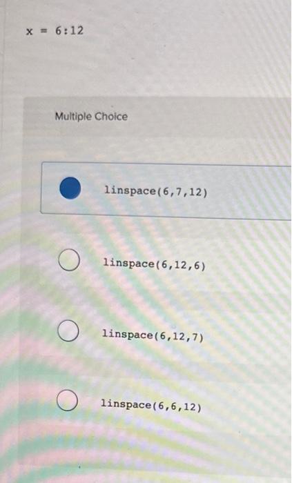 Solved x=6:12 Multiple Choice linspace (6,7,12) linspace | Chegg.com